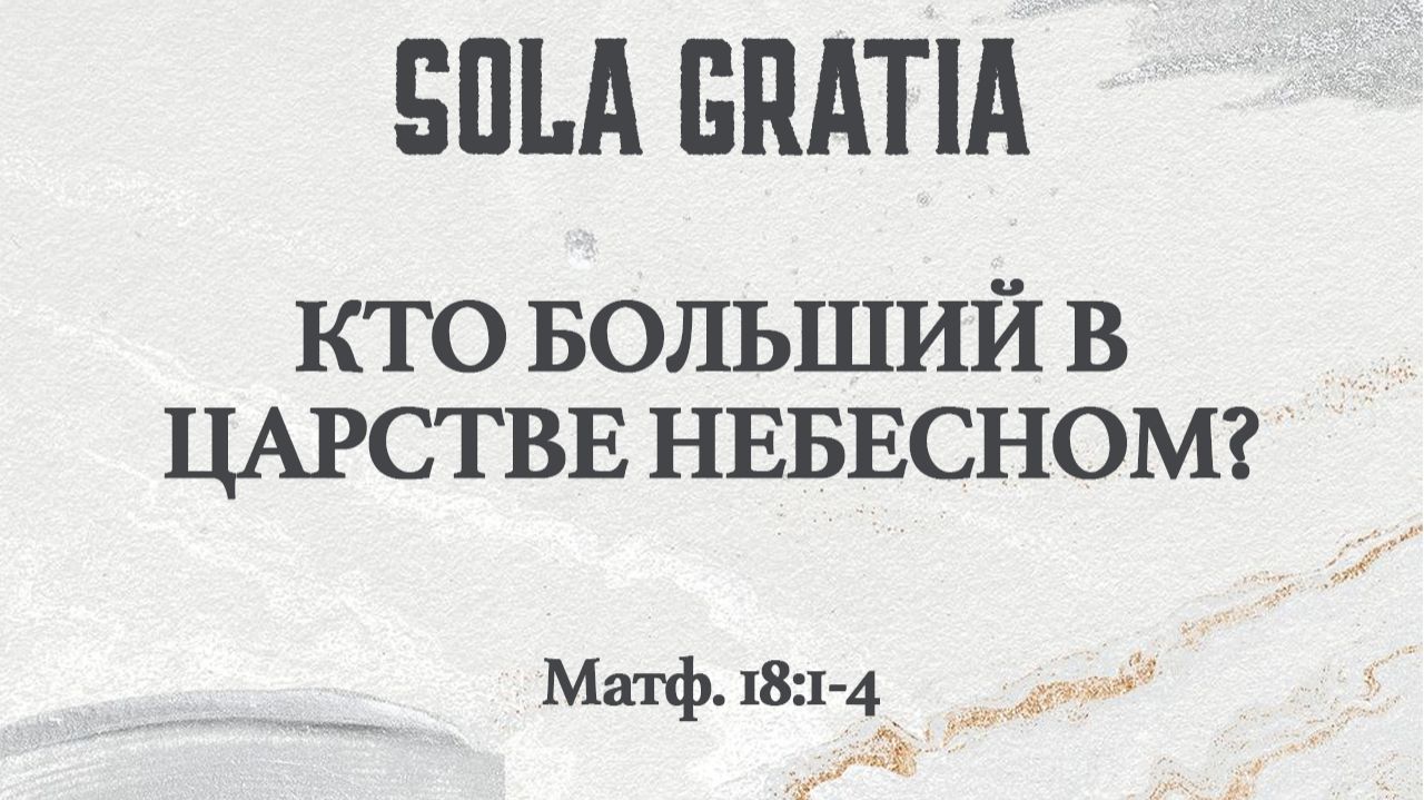 Кто больший в Царстве Небесном? (Матф. 18:1-4) | ЦЕРКОВЬ SOLA GRATIA
