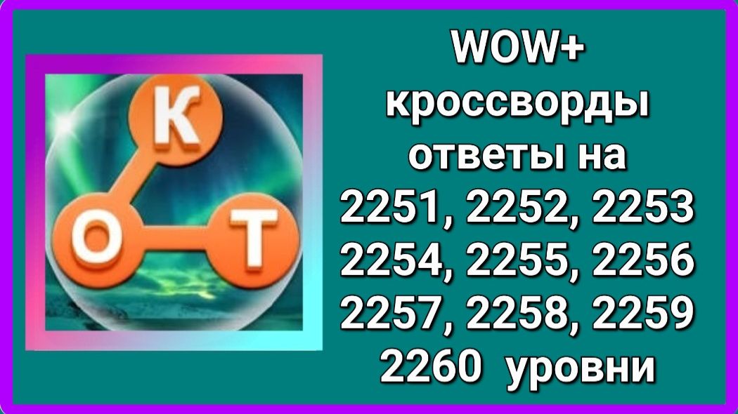 WOW  плюс кроссворды ответы на 2251, 2252, 2253, 2254, 2255, 2256, 2257, 2258, 2259, 2260  уровень