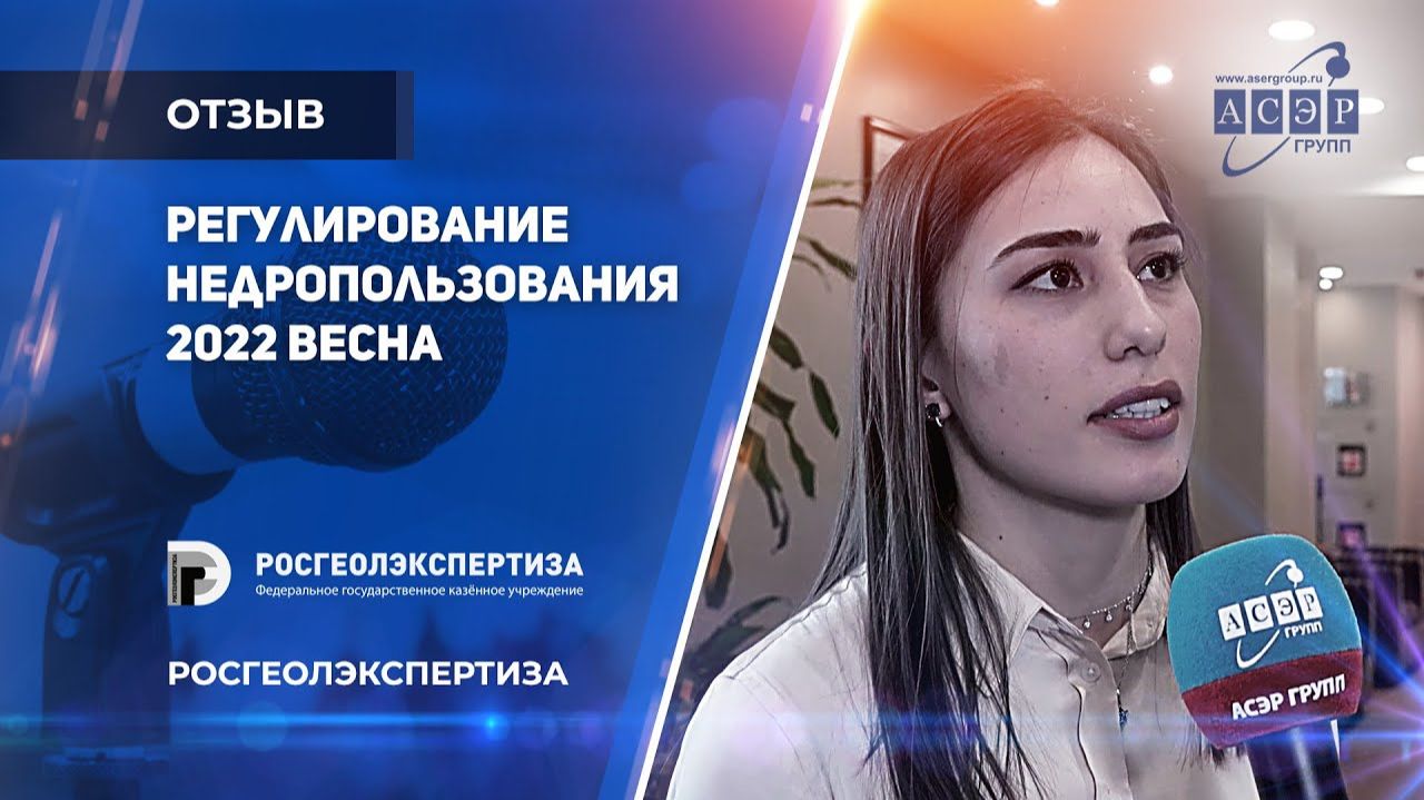 Отзыв о Конгрессе АСЭРГРУПП «Регулирование недропользования 2022 Весна». Бесланеева Марьят.