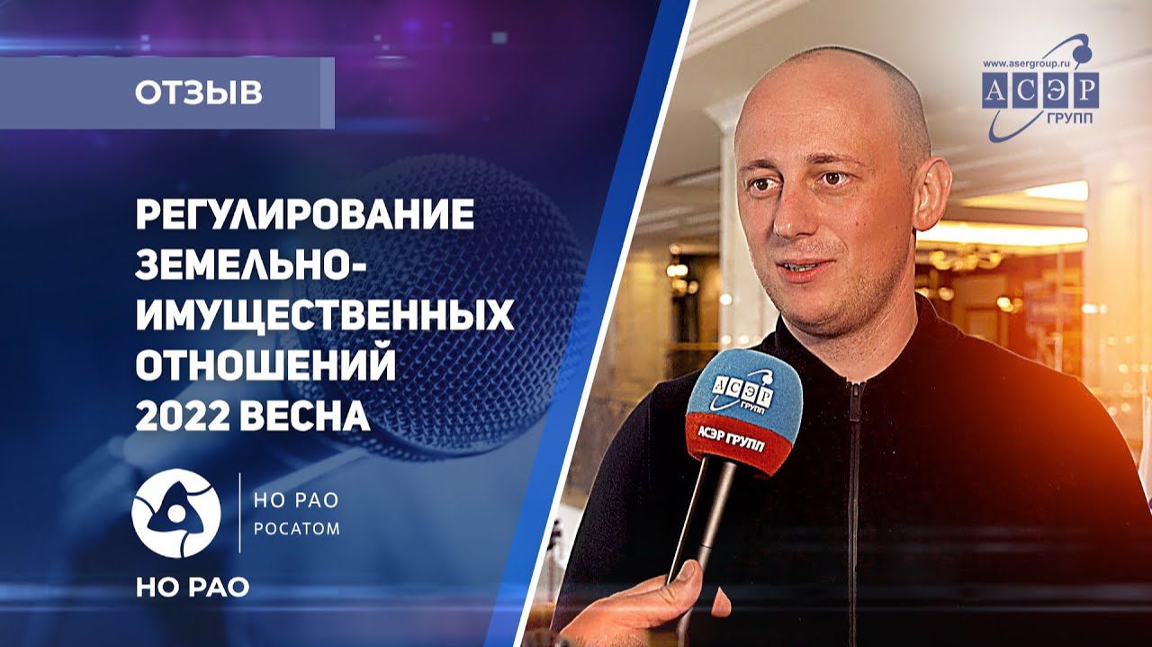 Отзыв о Конгрессе АСЭРГРУПП "Регулирование земельно-имущественных отношений 2022 Весна". Шилов Олег.