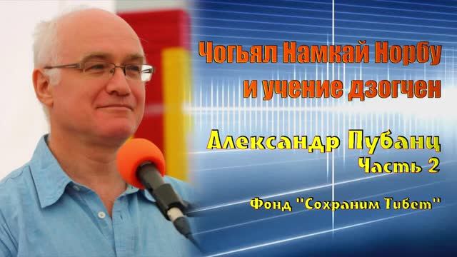 Александр Пубанц. Чогьял Намкай Норбу Ринпоче и учение дзогчен. Часть 2