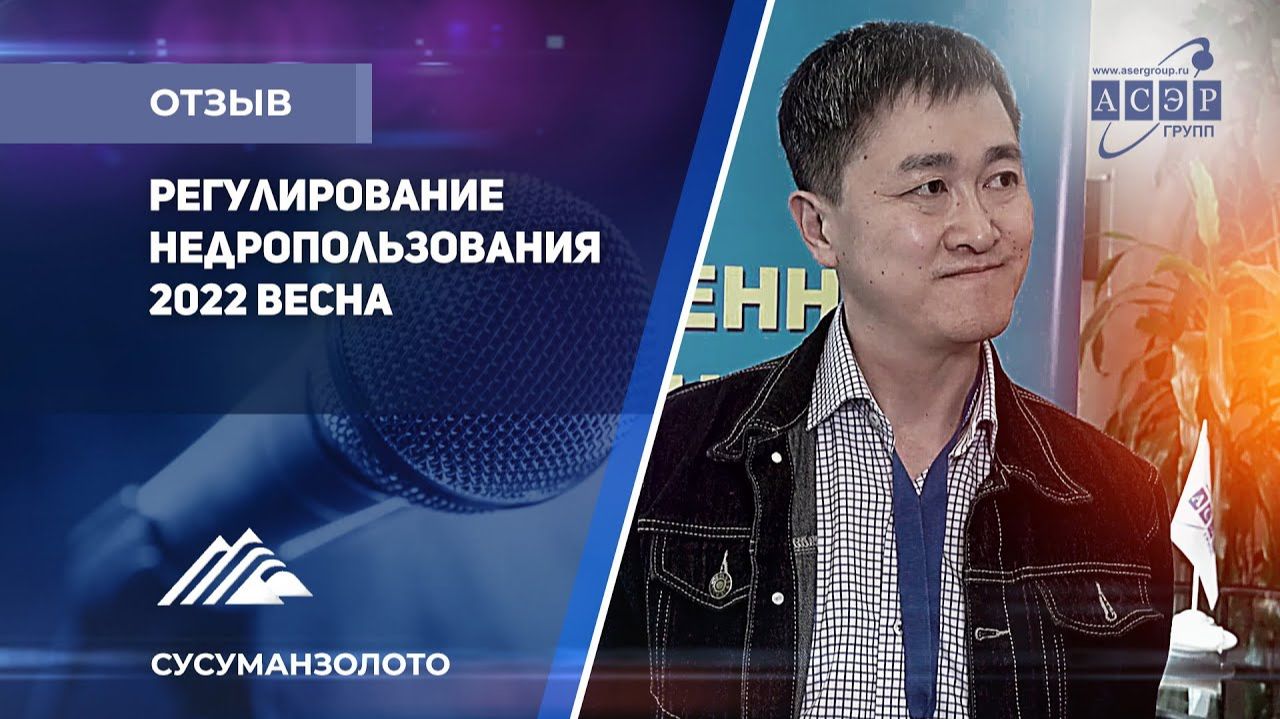 Отзыв о Конгрессе АСЭРГРУПП «Государственное регулирование недропользования 2022 Весна». Ли Олег.