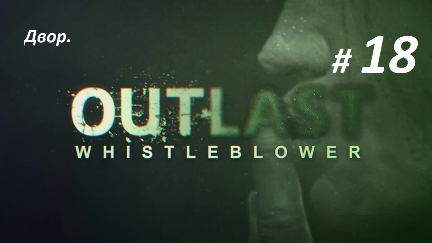 Прохождение «Outlast Whistleblower» (Часть 18-я) Двор.