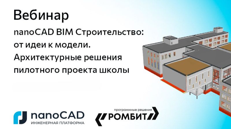 Вебинар «nanoCAD BIM Строительство: от идеи к модели. Архитектурные решения пилотного проекта школы»