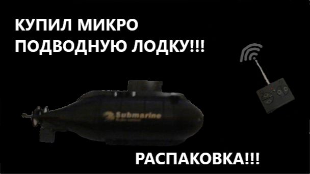 РАСПАКОВКА МИКРО ПОДВОДНОЙ ЛОДКИ!!!