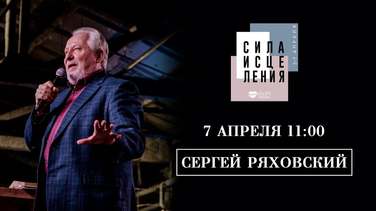 СЕРГЕЙ РЯХОВСКИЙ 7 апреля 2019 г. Конференция СИЛА ИСЦЕЛЕНИЯ