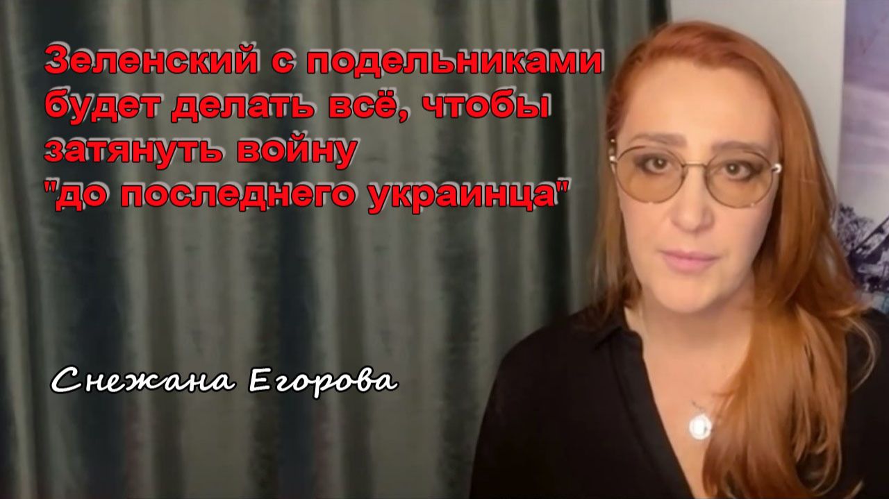 С.Егорова. Зеленский с подельниками будет делать всё, чтобы затянуть войну "до последнего украинца"