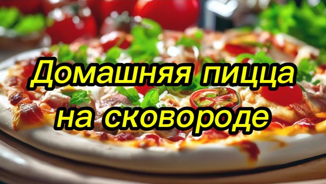 Домашняя пицца на сковороде