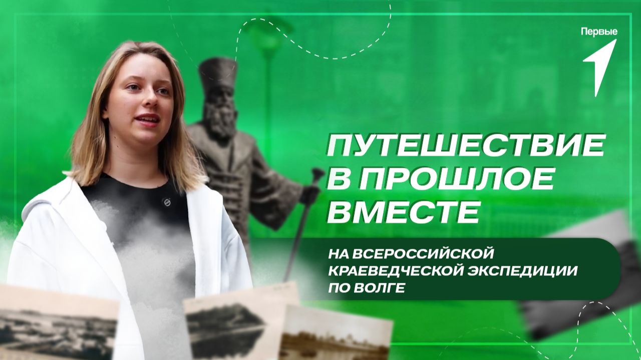Культурно-исторические маршруты Первых на Всероссийской краеведческой экспедиции по Волге