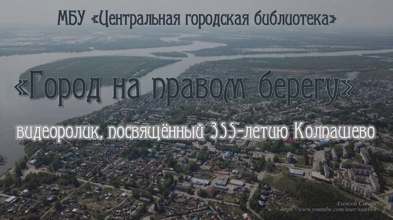 Видеоролик «Город на правом берегу», посвященный 355-летию города Колпашево (6+)