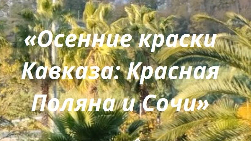 Осенние краски Кавказа - Красная Поляна и Сочи