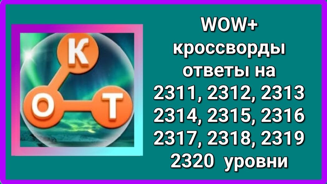 WOW  плюс кроссворды ответы на 2311, 2312, 2313, 2314, 2315, 2316, 2317, 2318, 2319, 2320  уровень