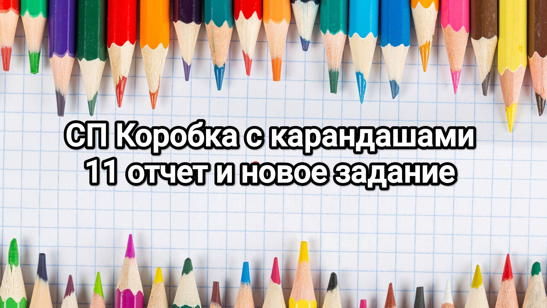 СП Коробка с карандашами. 11 отчет и Новое задание!