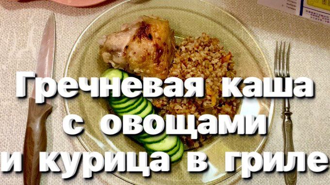 Ужин - гречка с овощами и курица гриль / 17.12.2025