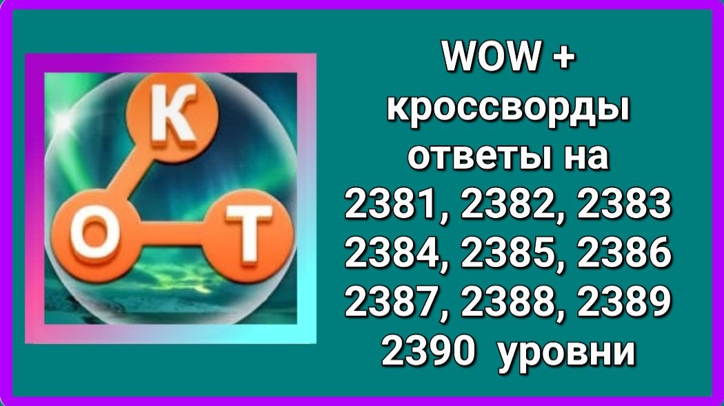 WOW плюс кроссворды ответы на 2381, 2382, 2383, 2384, 2385, 2386, 2387, 2388, 2389, 2390  уровень