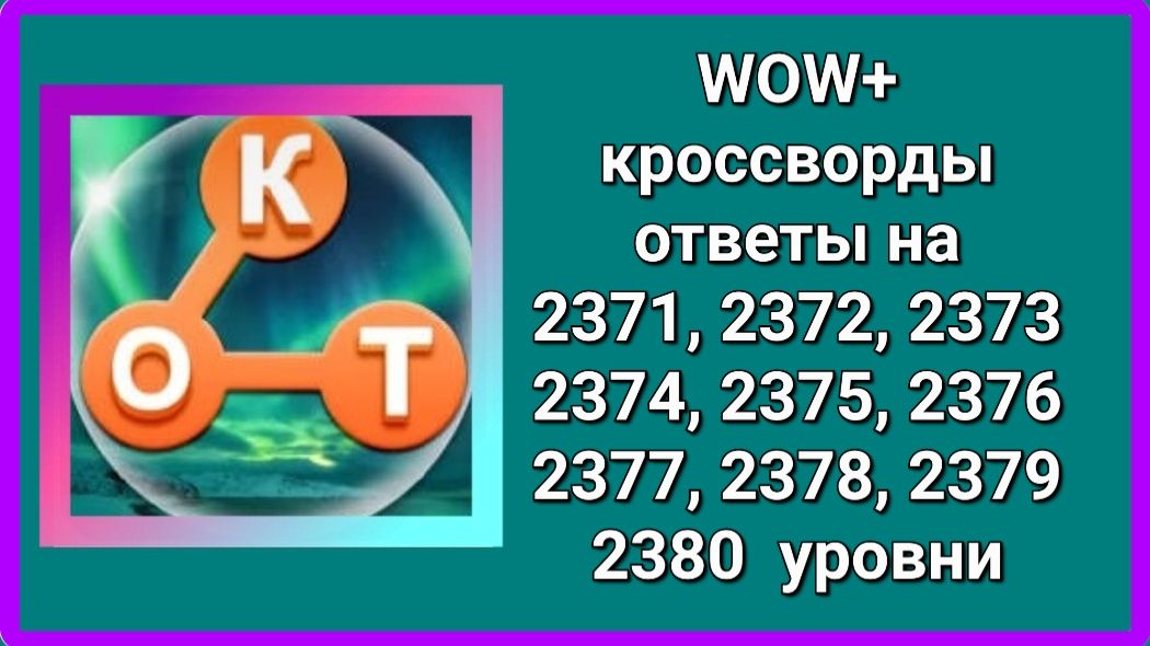 WOW плюс кроссворды ответы на 2371, 2372, 2373, 2374, 2375, 2376, 2377, 2378, 2379, 2380  уровень