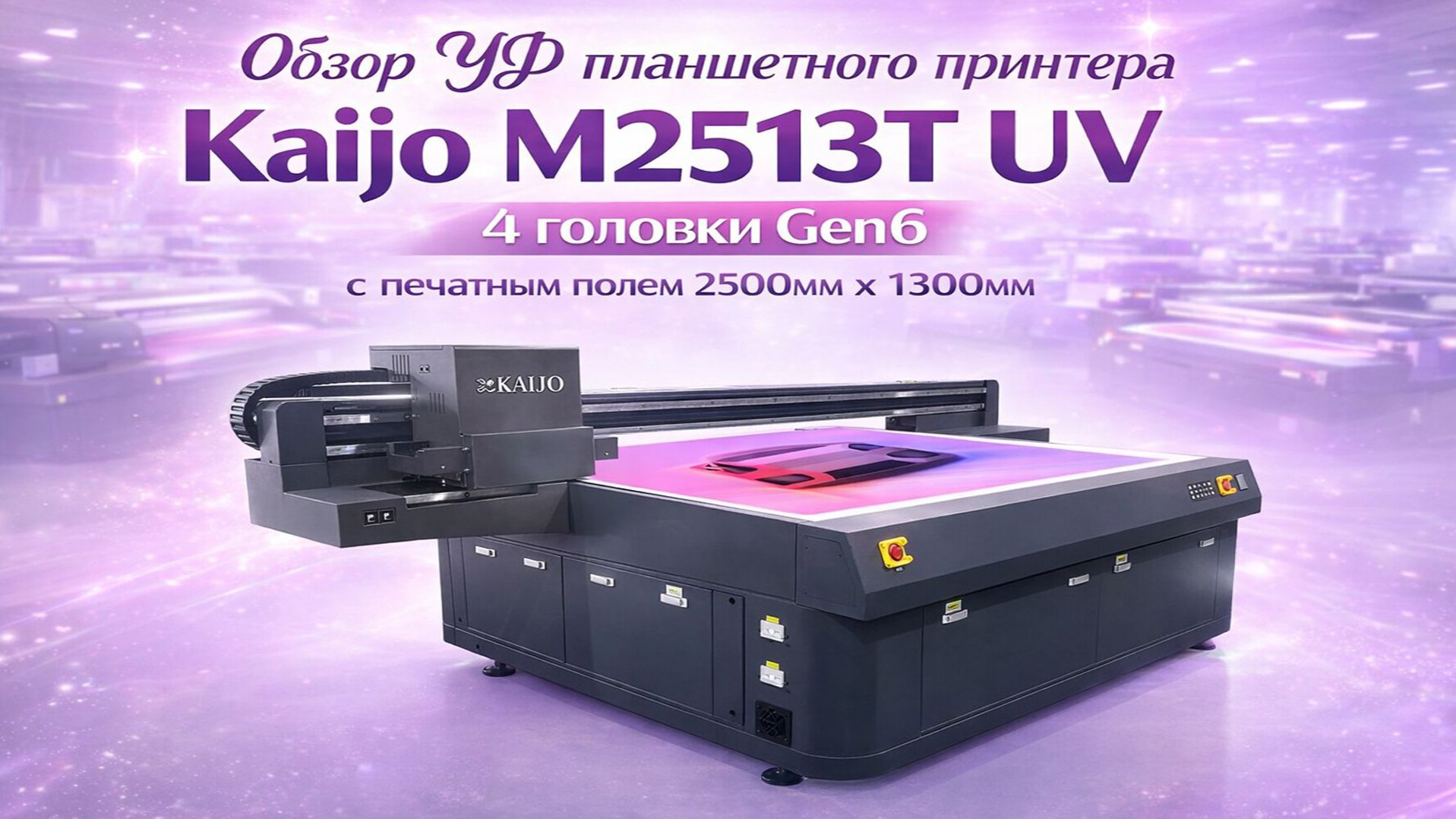 Обзор УФ планшетного принтера Kaijo M2513T UV 4 головки Gen6 с печатным полем 2500мм x 1300мм