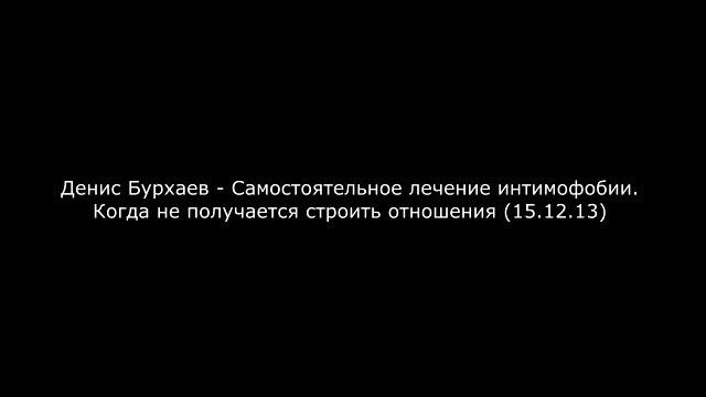Денис Бурхаев - Самостоятельное лечение интимофобии (15.12.13)
