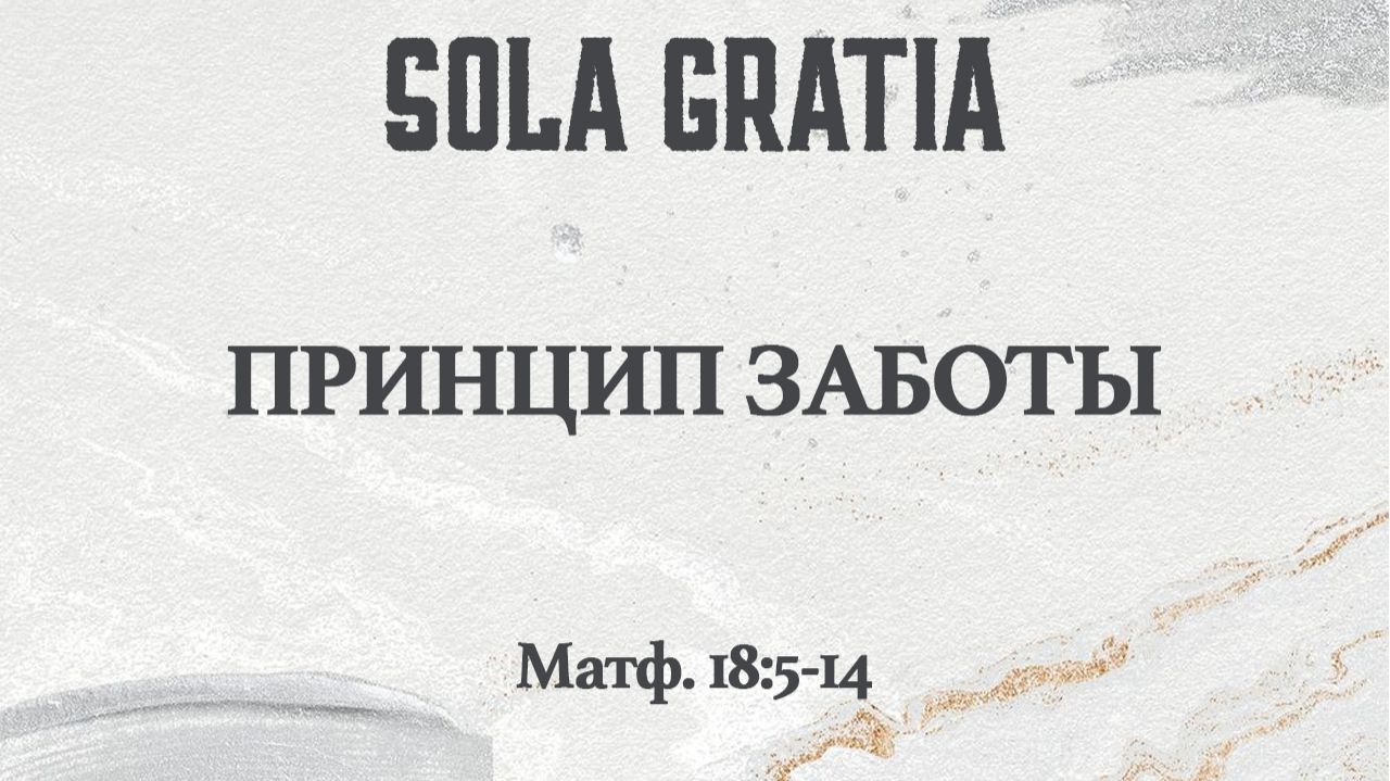 Принцип заботы (Матф. 18:5-14) | ЦЕРКОВЬ SOLA GRATIA