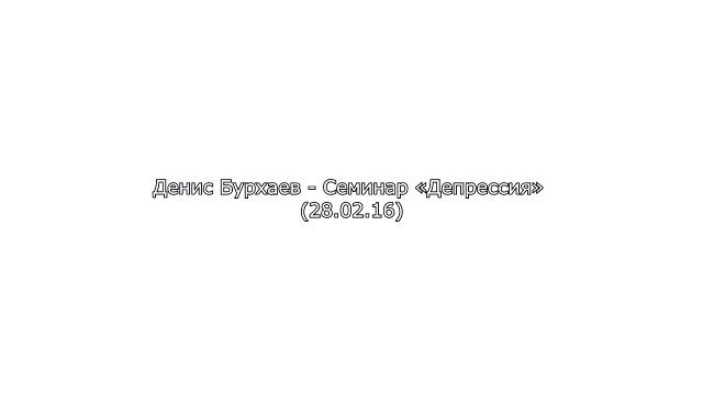 Денис Бурхаев - Семинар «Депрессия» (28.02.16)
