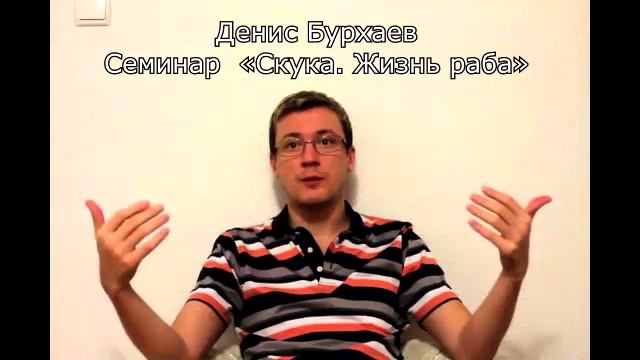 Денис Бурхаев - Семинар «Скука. Жизнь раба» (20.05.16)