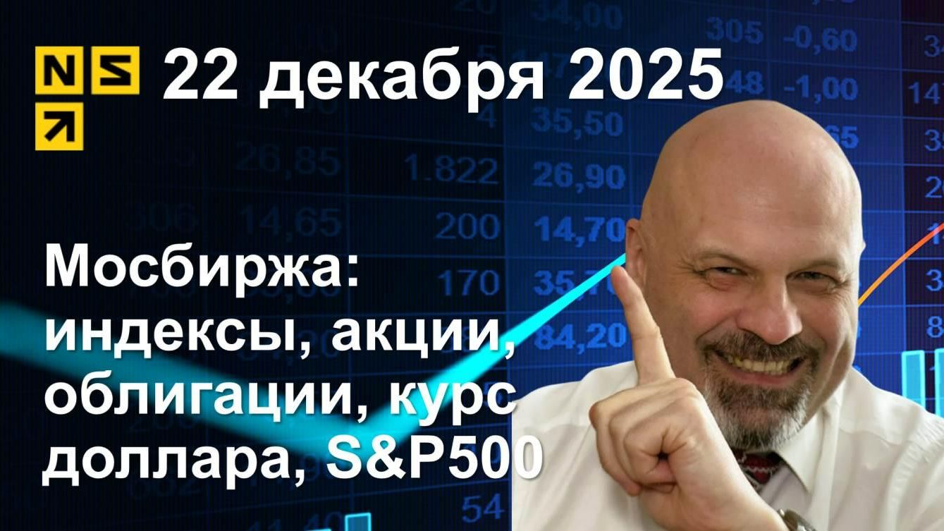 22.12.2025 Мосбиржа индексы, акции, облигации, курс доллара, S&P500. Обзор рынка (сокращенный)