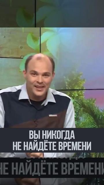 Вы никогда не найдёте ВРЕМЯ для того, чтобы делать то, что правильно; вы должны СОЗДАТЬ его!