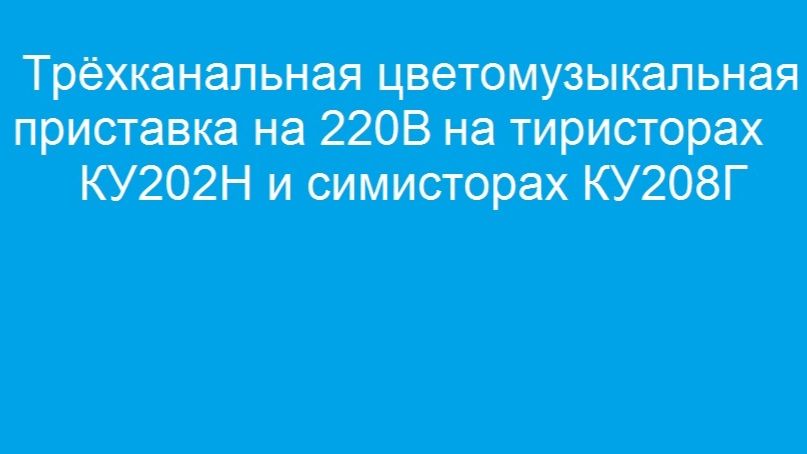 Трёхканальная цветомузыкальная приставка на 220В на тиристорах КУ202Н и симисторах КУ208Г