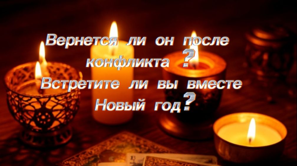 Вернется ли он после конфликта? Встретите ли вы вместе Новый год?