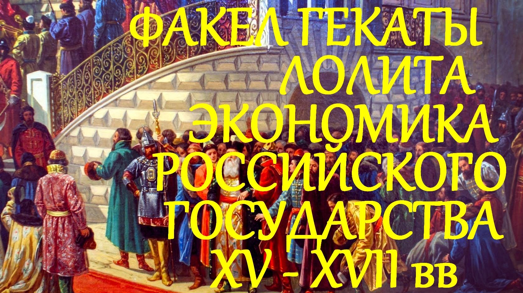 #ЭКОНОМИКА_РОССИЙСКОГО_ГОСУДАРСТВА_XV_XVII_вв#ВУЗ_ЛЕКЦИИ#ФАКЕЛ_ГЕКАТЫ_ЛОЛИТА_МАРТИРОСОВА