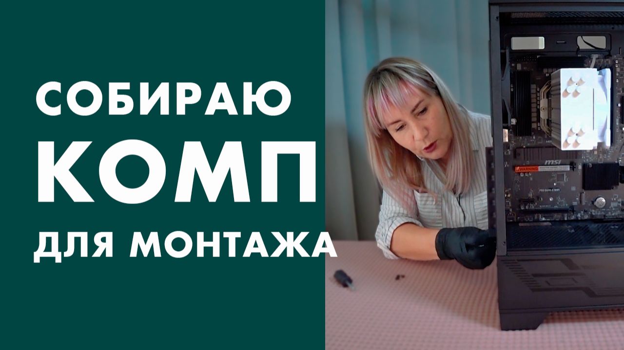 ПЕРВЫЙ раз СОБИРАЮ компьютер ДЛЯ МОНТАЖА. Сама!