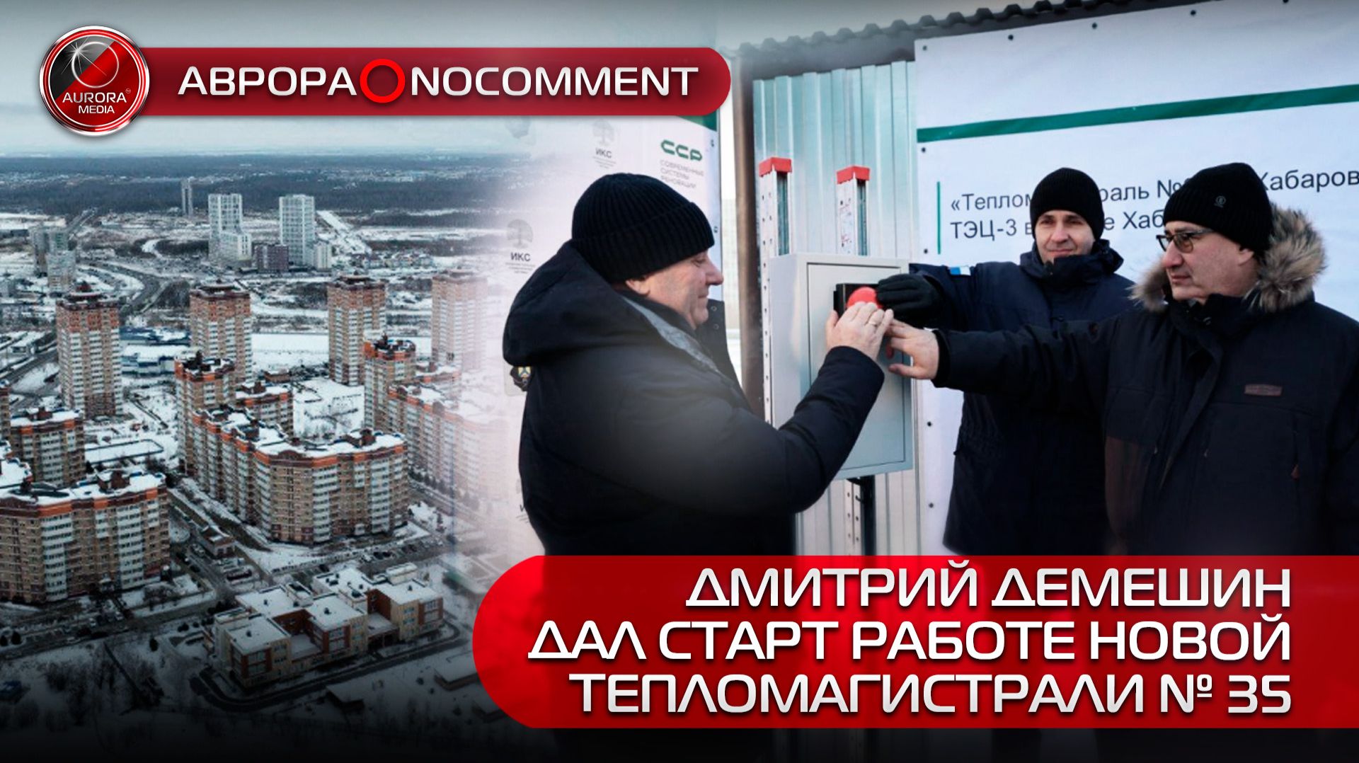 [АВРОРА⭕️NOCOMMENT] ДМИТРИЙ ДЕМЕШИН ДАЛ СТАРТ РАБОТЕ НОВОЙ ТЕПЛОМАГИСТРАЛИ № 35 В ХАБАРОВСКЕ