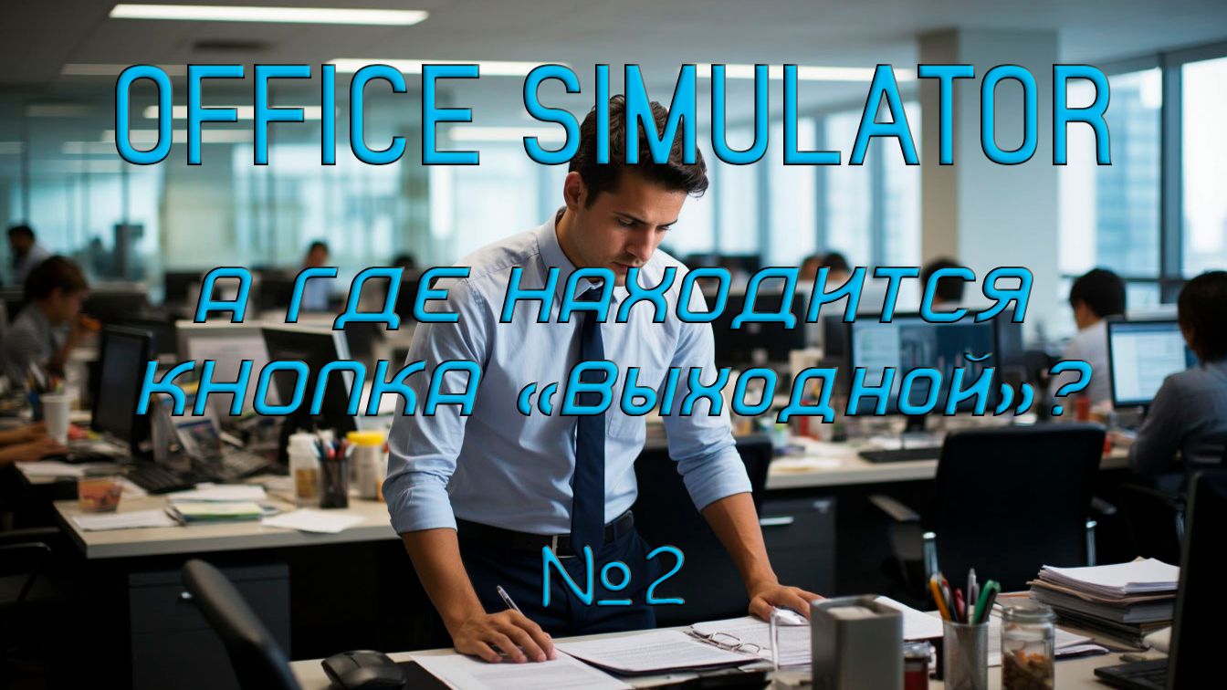 Office Simulator - А где находится кнопка "Выходной"? №2