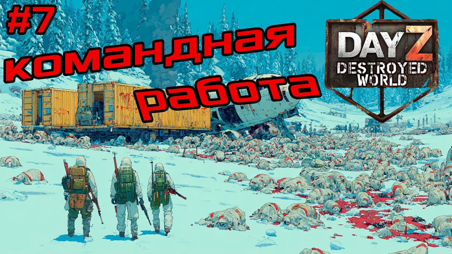 #7 Командная работа|Dayz DESTROYED WORLD|Патч 1.28|Сезон зима 2025