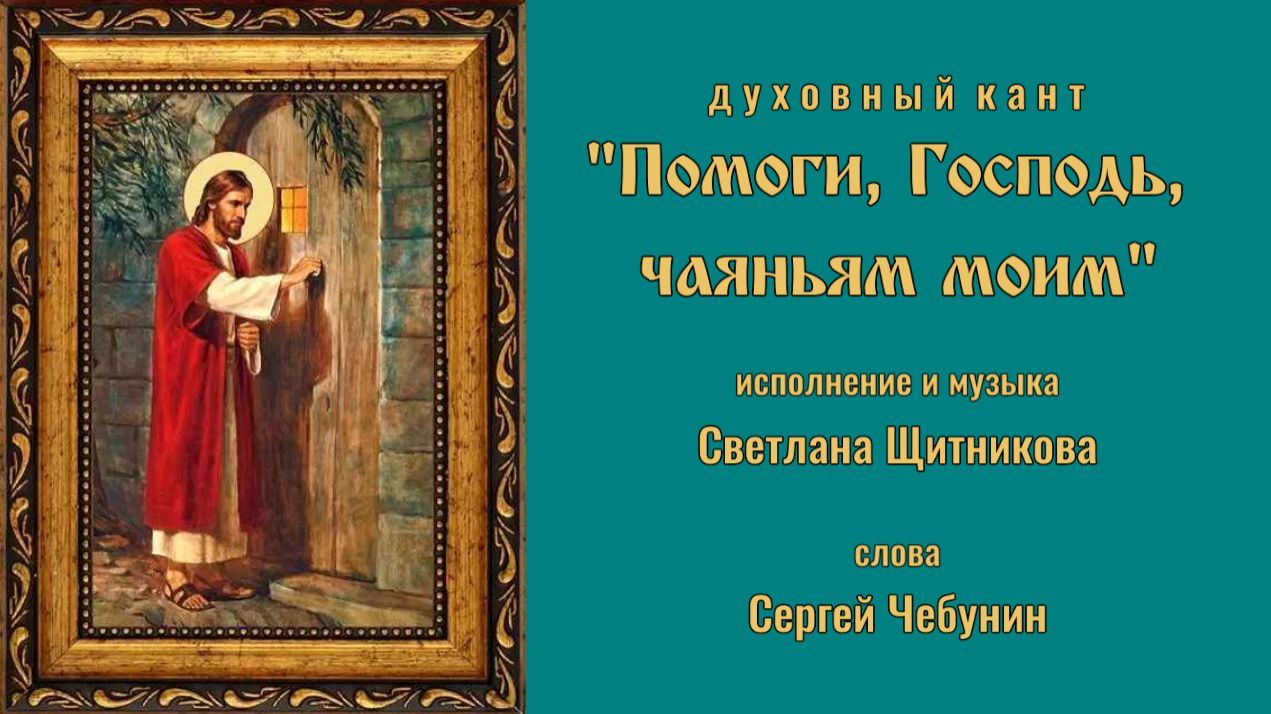 ♬ Помоги, Господь, чаяньям моим (исп. и муз. Светлана Щитникова, сл. Сергей Чебунин)