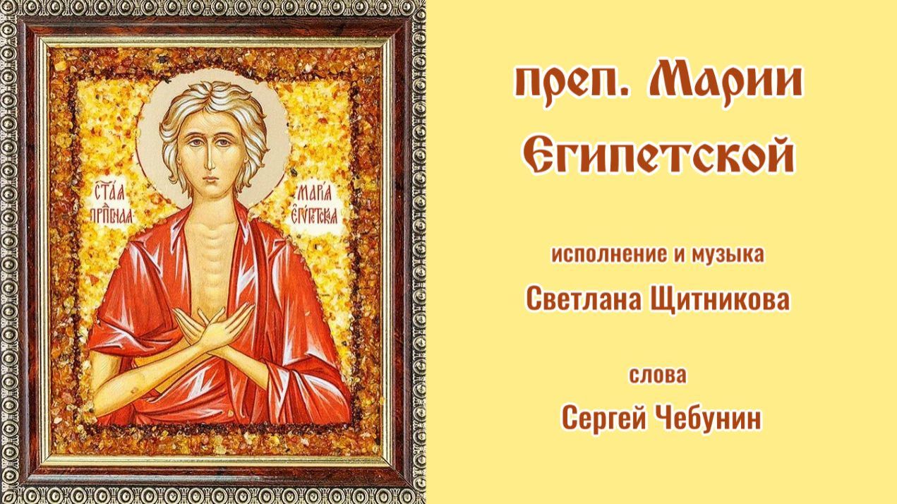 ♬ Преподобной Марии Египетской (исп. и муз. Светлана Щитникова, сл. Сергей Чебунин)