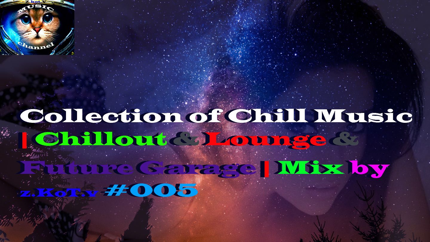 Collection of Chill Music | Chillout & Lounge & Future Garage | Mix by z.KoT.v #005