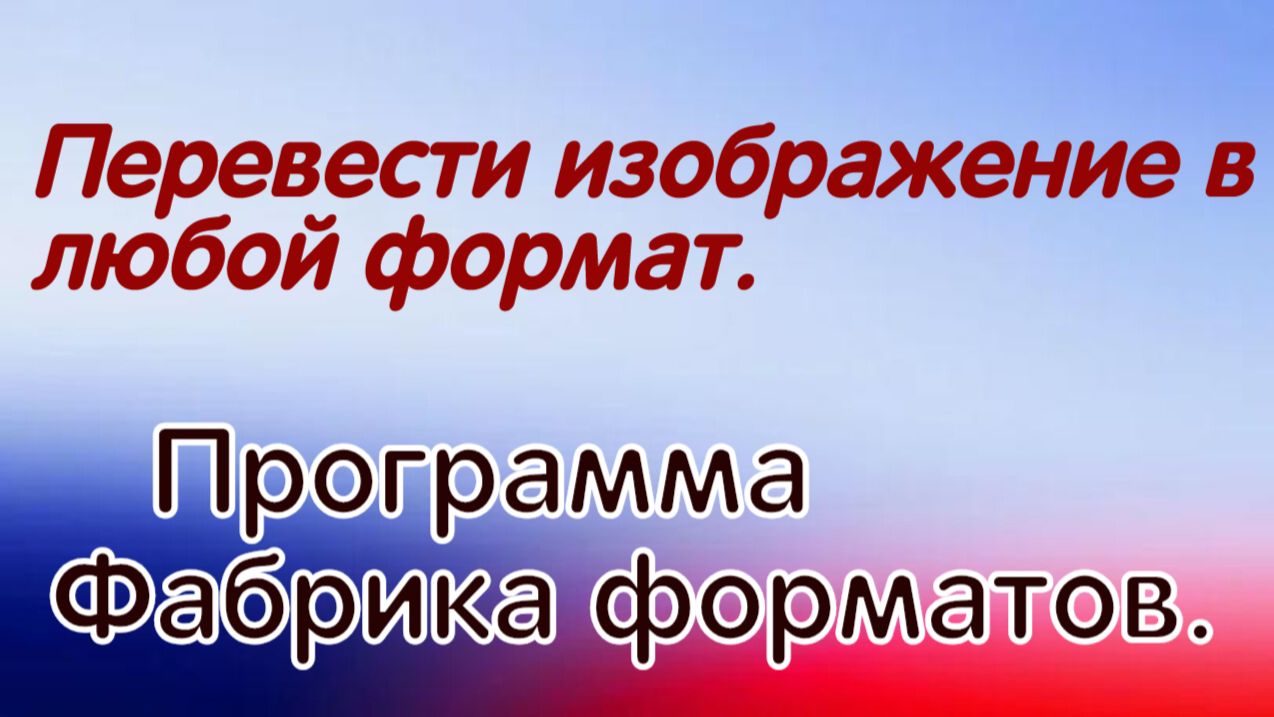 Перевести изображение в любой формат.Программа Фабрика форматов....#12