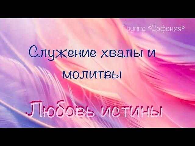 Любовь истины - служение хвалы и молитвы группы "Софония"