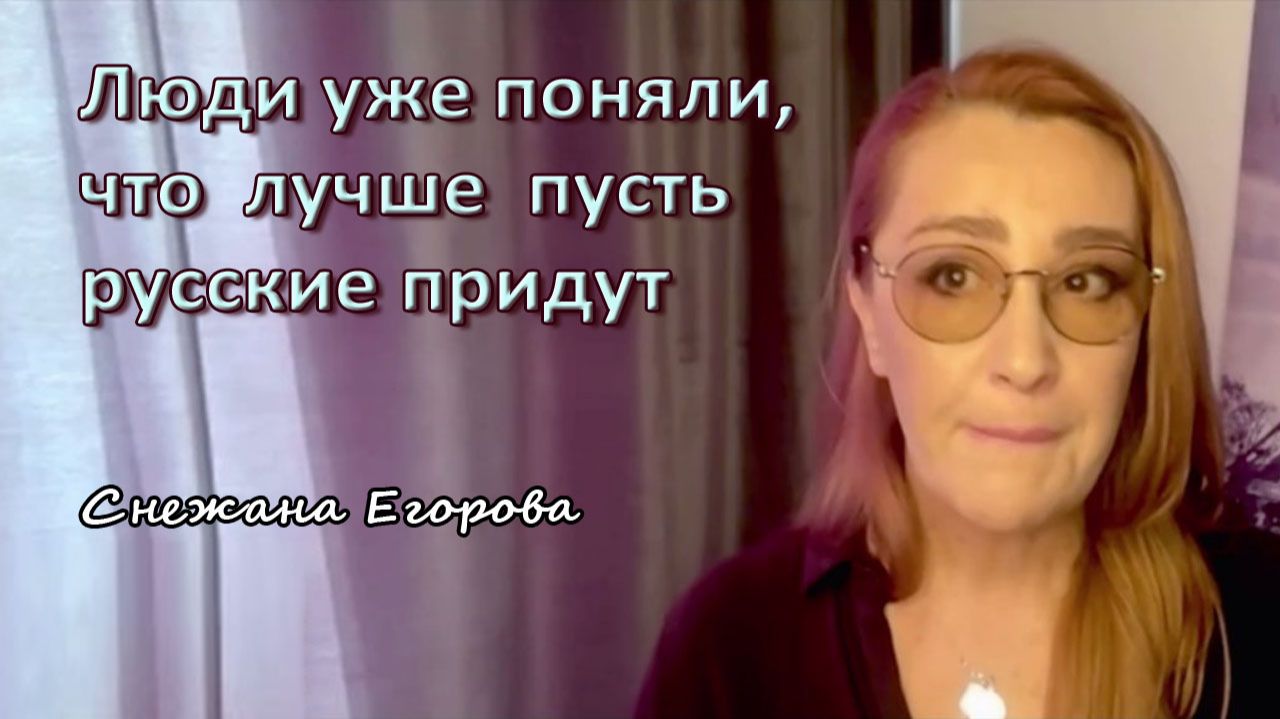 Снежана Егорова. Люди уже поняли, что лучше пусть русские придут