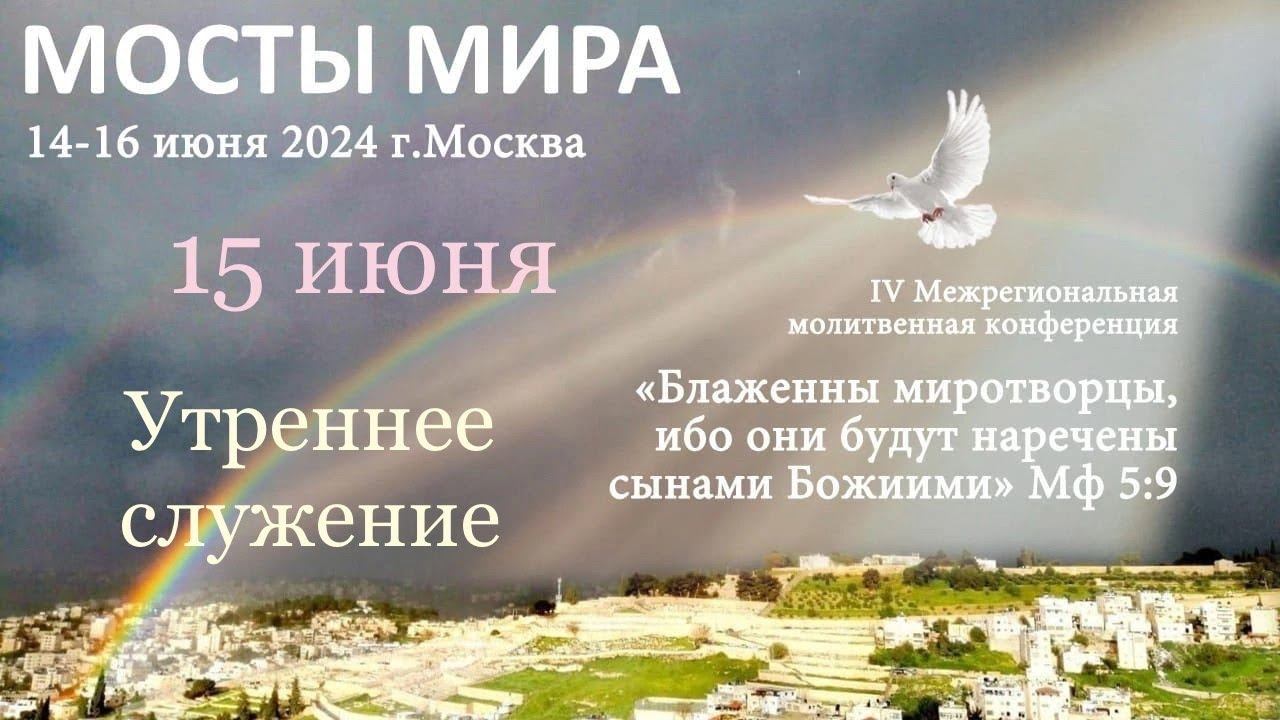 Конференция "Мосты мира" в Раменском,15 июня 2024 утреннее служение