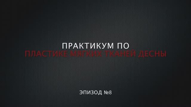 Практикум по пластике мягких тканей десны в области зубов и имплантатов. Часть 8
