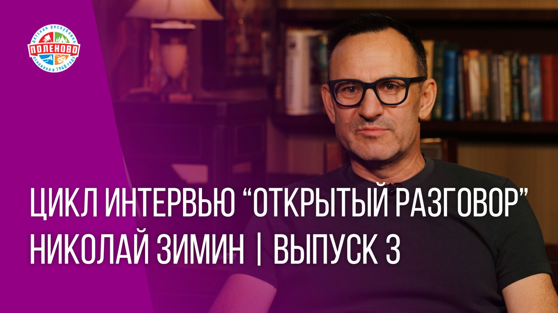 ЦИКЛ ИНТЕРВЬЮ «ОТКРЫТЫЙ РАЗГОВОР» С НИКОЛАЕМ ЗИМИНЫМ | ВЫПУСК № 3