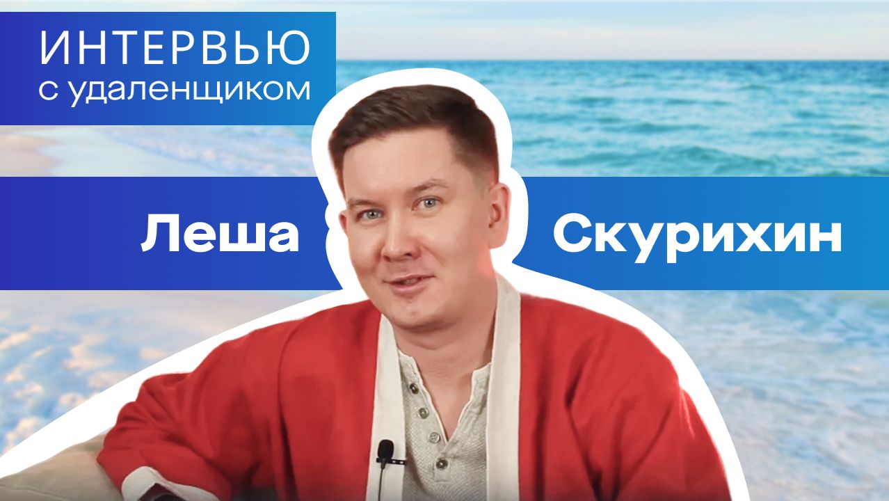 Интервью с удаленщиком. Леша Скурихин
