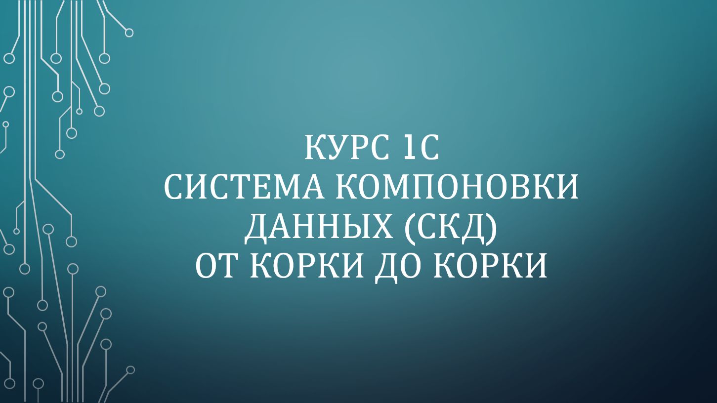 11. 1С: СКД. Заключение курса "Система компоновки данных"