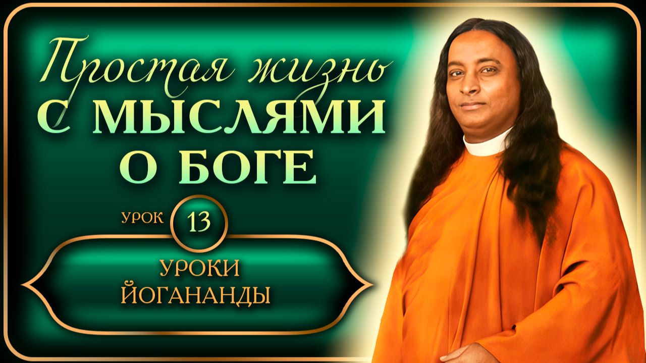 "Простая жизнь с мыслями о Боге" Уроки Йогананды "Йогода" - Урок 13