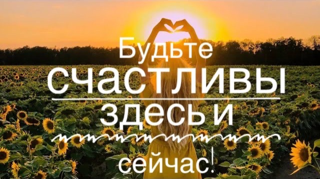 ❤️БУДЬТЕ СЧАСТЛИВЫ ЗДЕСЬ И СЕЙЧАС!❤️