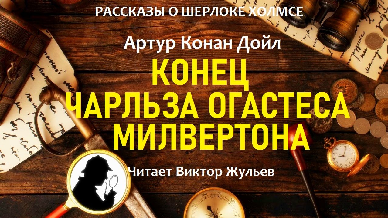 Аудиокнига «КОНЕЦ ЧАРЛЬЗА ОГАСТЕСА МИЛВЕРТОНА». Артур Конан Дойл