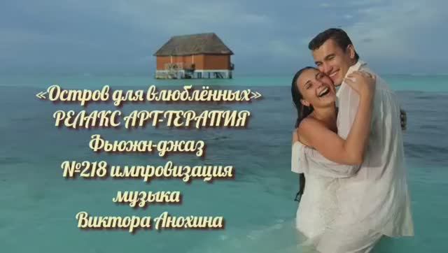 МУЗЫКА РЕЛАКС АРТ-ТЕРАПИЯ «Остров для влюблённых»№218 ИМПРОВИЗАЦИЯ композитор Виктор Анохин #newjazz