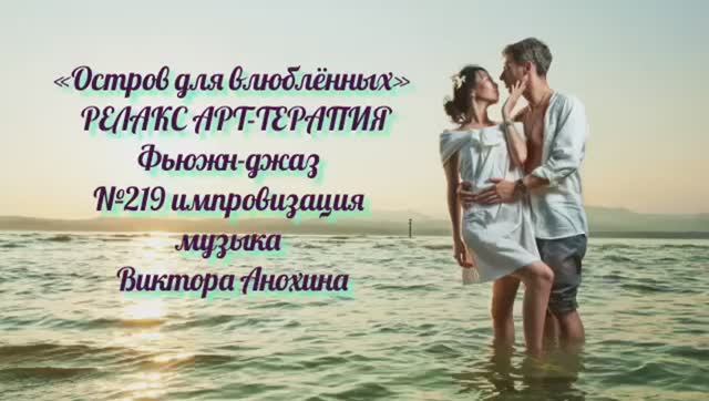 МУЗЫКА РЕЛАКС АРТ-ТЕРАПИЯ «Остров для влюблённых»№219 ИМПРОВИЗАЦИЯ композитор Виктор Анохин #newjazz